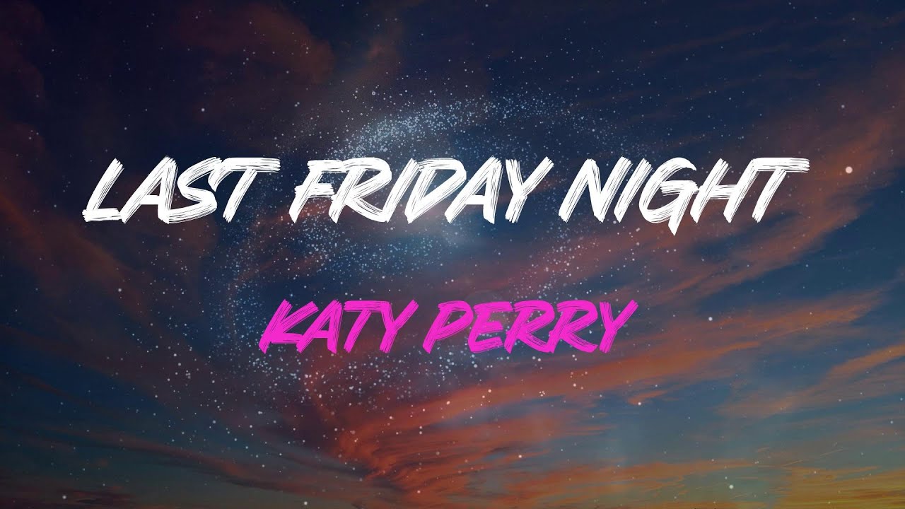 Katy Perry - Last Friday Night (T.g.i.f.) Lyrics | Last Friday Night ...