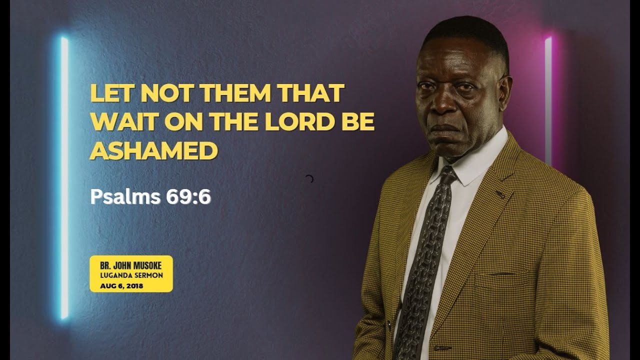 Let Not Them That Wait on God be Ashamed Br Musoke John Aug 6 2018 ...
