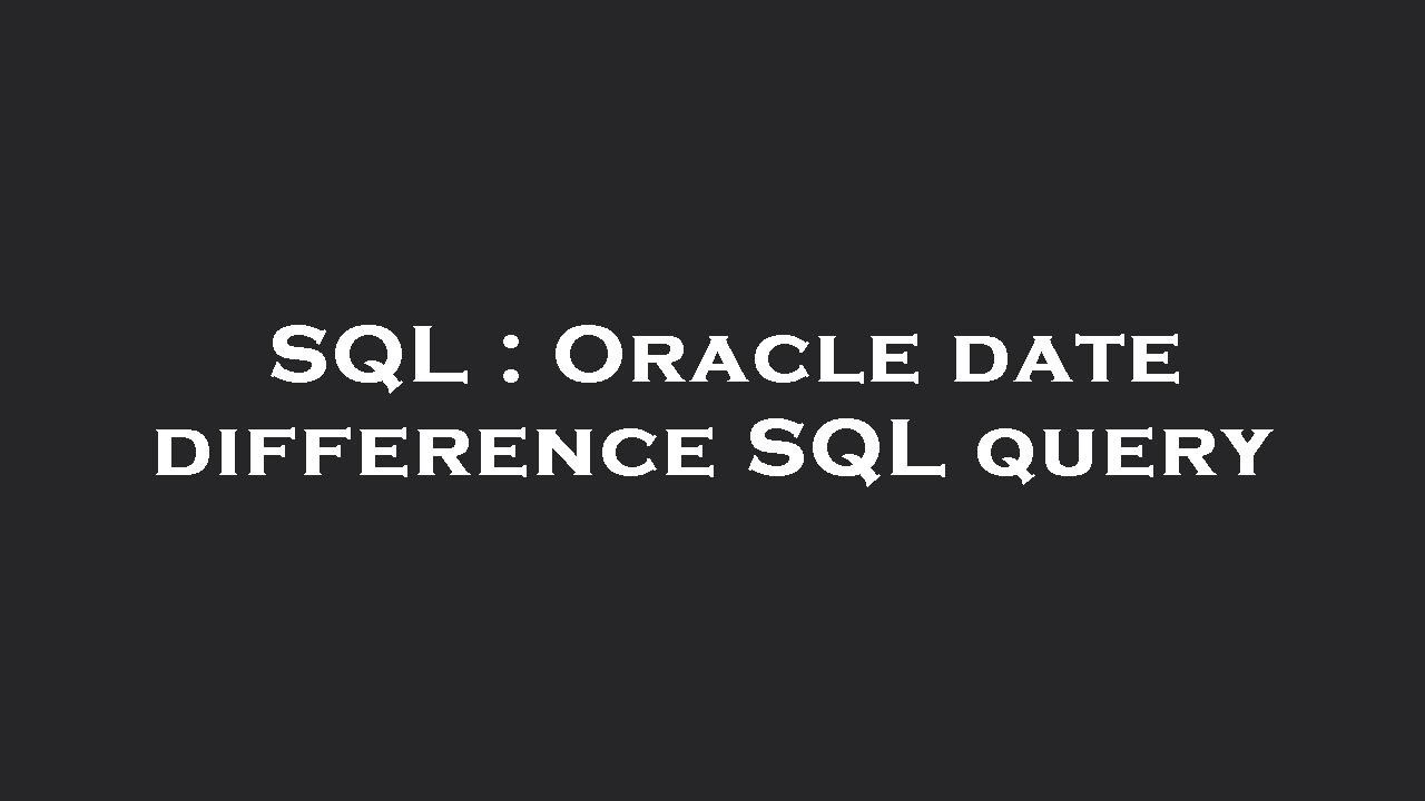 SQL Oracle Date Difference SQL Query YouTube SQL Oracle Date Difference SQL Query YouTube