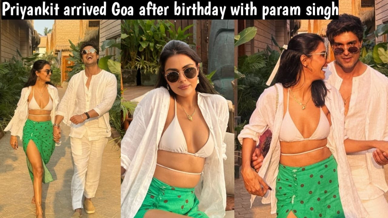 Priyanka chahar Chaudhary ankit gupta arrived Goa after birthday with param singh | Priyankit ...