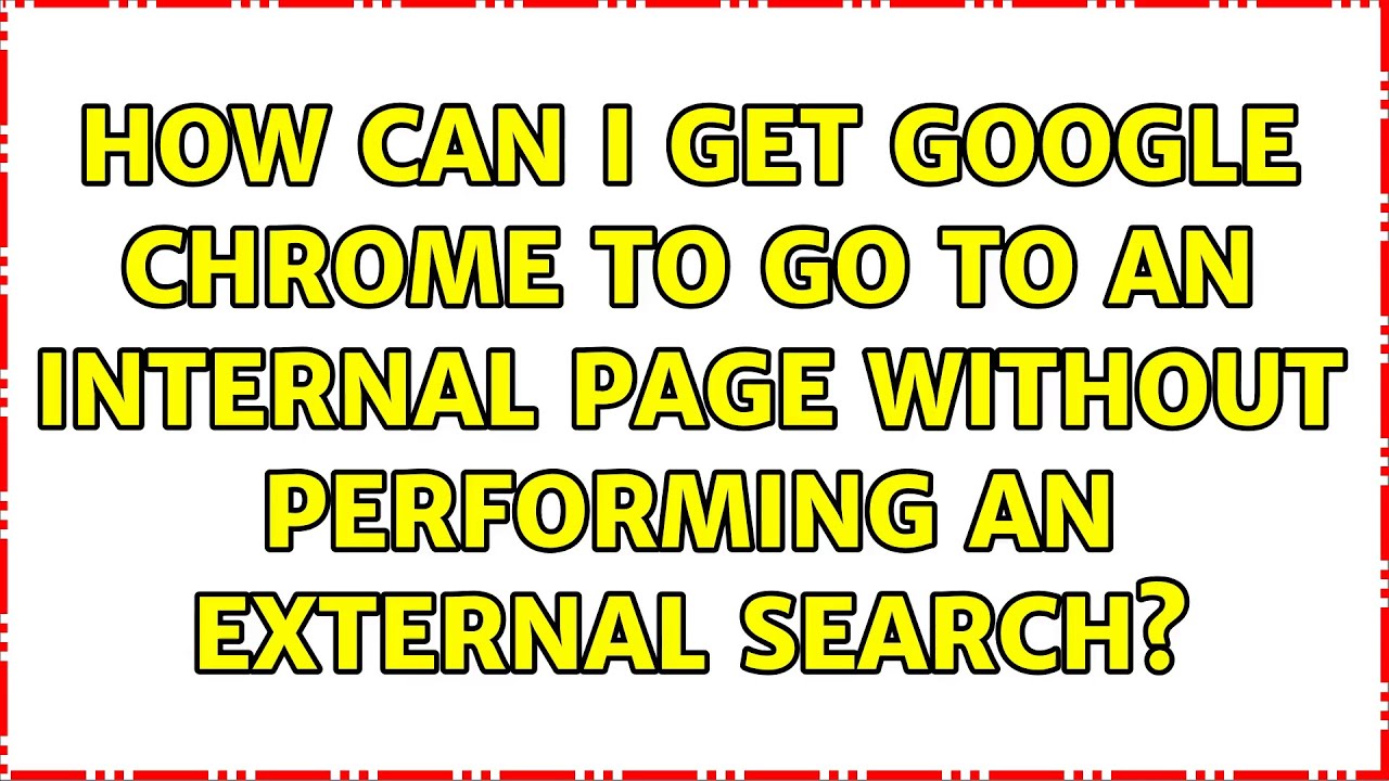 How Can I Get Google Chrome To Go To An Internal Page Without Performing An External Search how-can-i-get-google-chrome-to-go-to-an-internal-page-without-performing-an-external-search