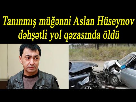 Tanınmış müğənni Aslan Hüseynov dəhşətli yol qəzasında öldü
