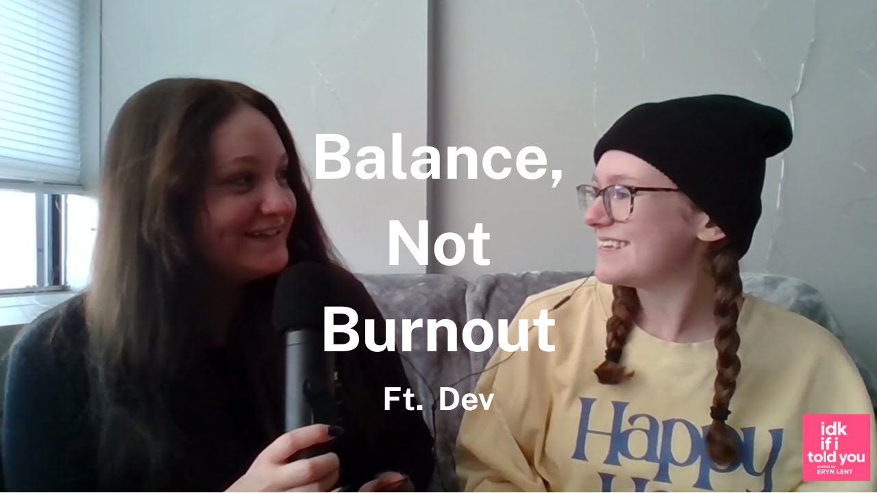 Episode 2: Balance, Not Burnout Ft. Dev | idk if i told you podcast ...