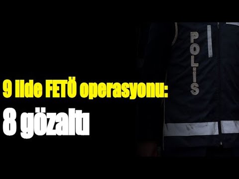 9 ilde FETÖ operasyonu: 8 gözaltı