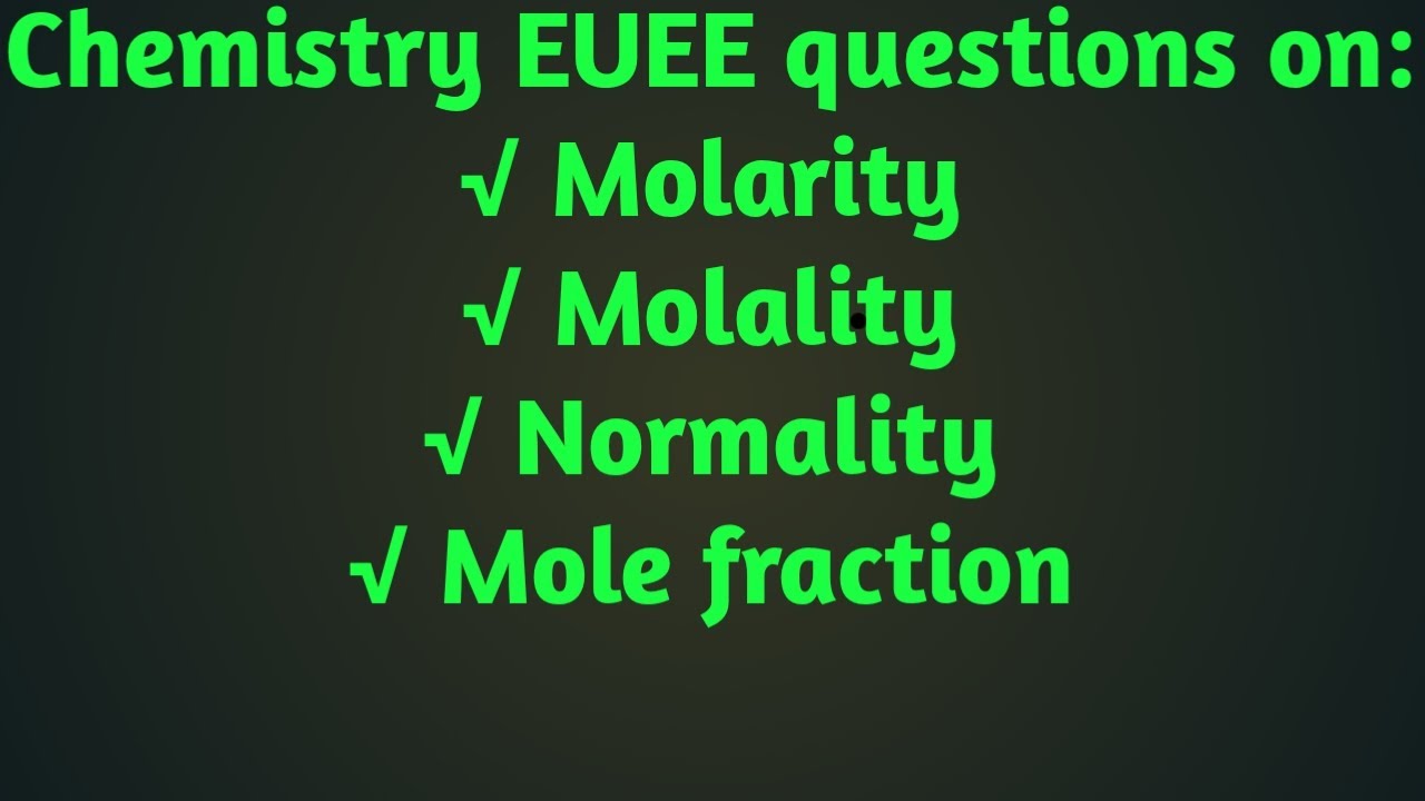 Chemistry EUEE questions on molarity, molality, normality and mole ...