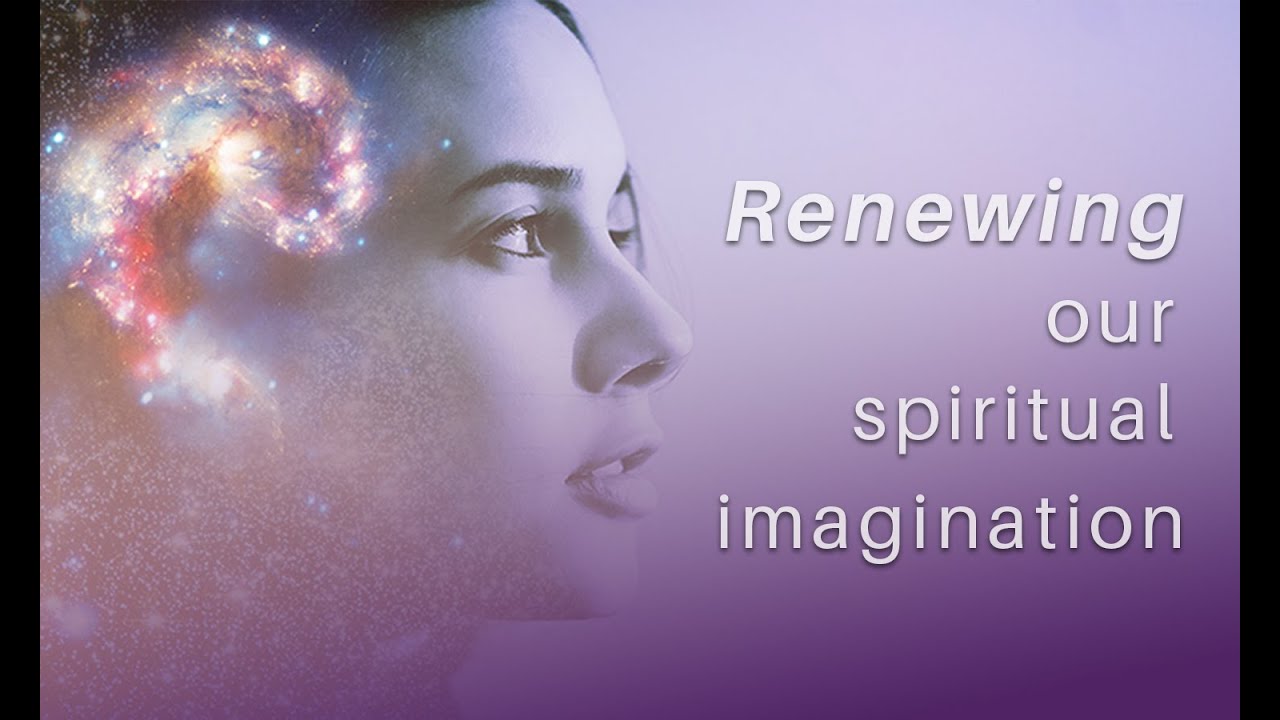 Renewing Our Spiritual Imagination - Part 3 - YouTube