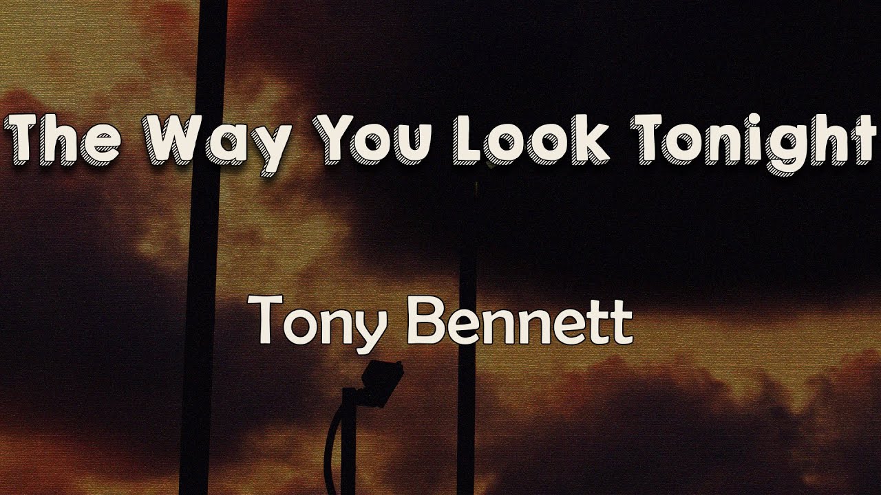 Tony Bennett - The Way You Look Tonight (Lyrics) | There is nothing for ...