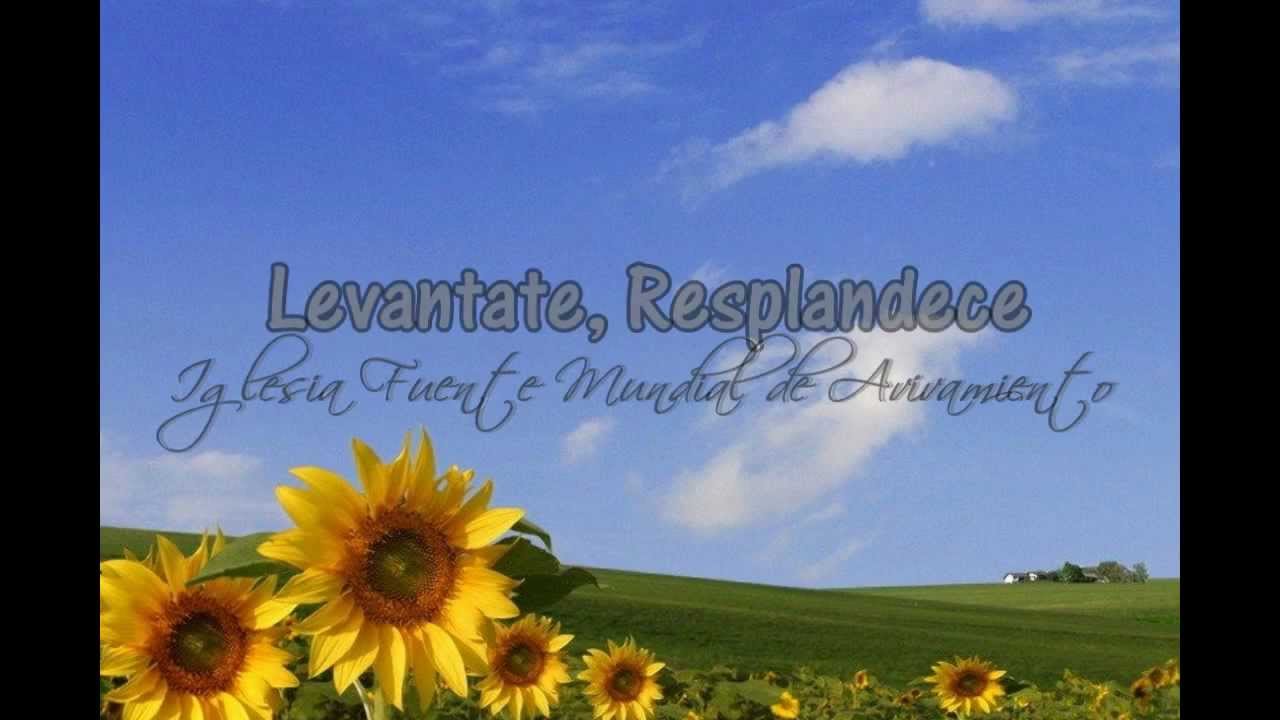 LEVANTATE, RESPLANDECE IGLESIA FUENTE MUNDIAL DE AVIVAMIENTO.mpg - YouTube