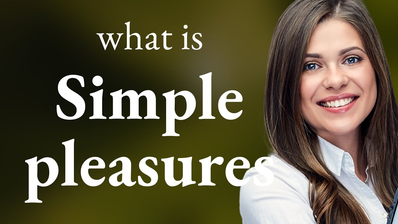 Discovering Joy in the Little Things: The Meaning of "Simple Pleasures ...