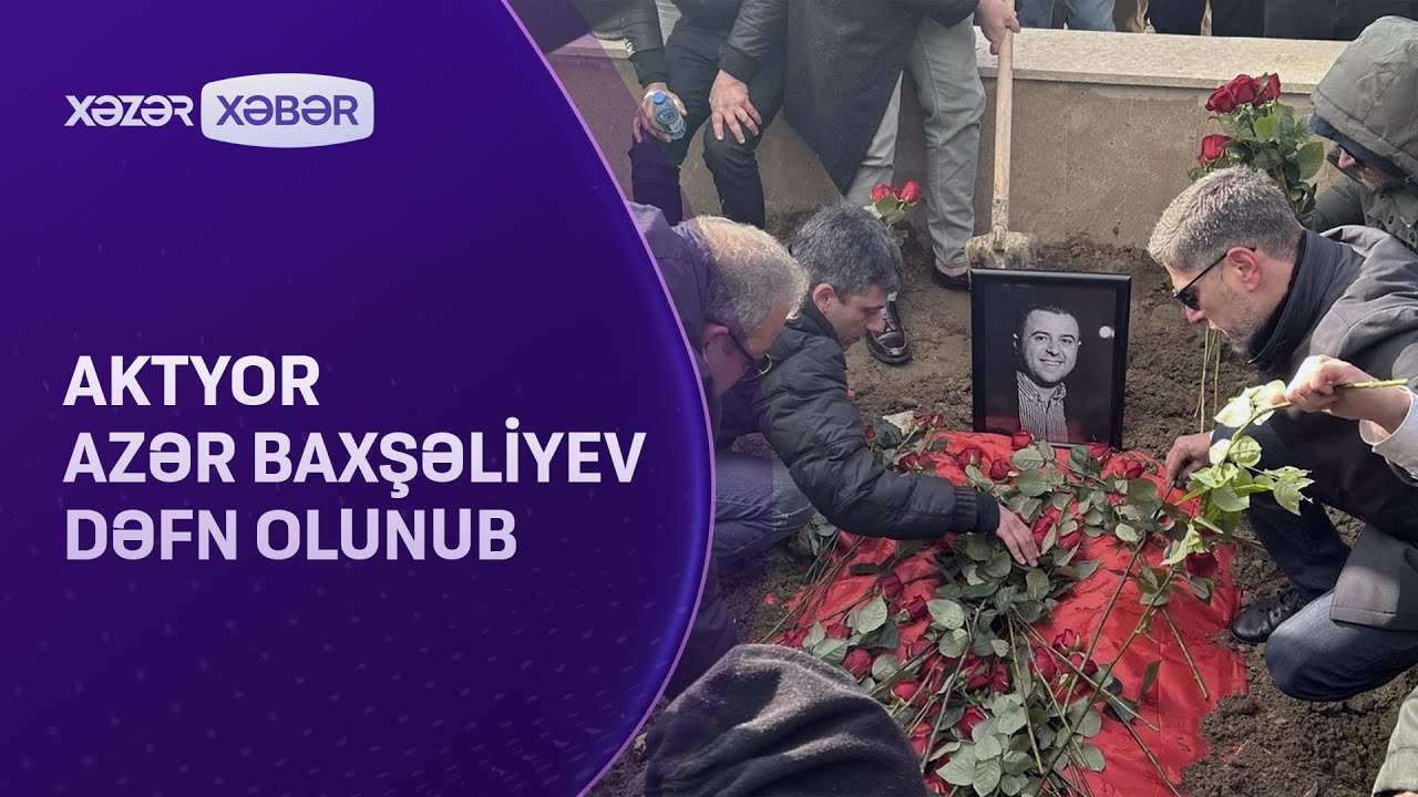 Aktyor Azər Baxşəliyev dəfn olunub - YouTube
