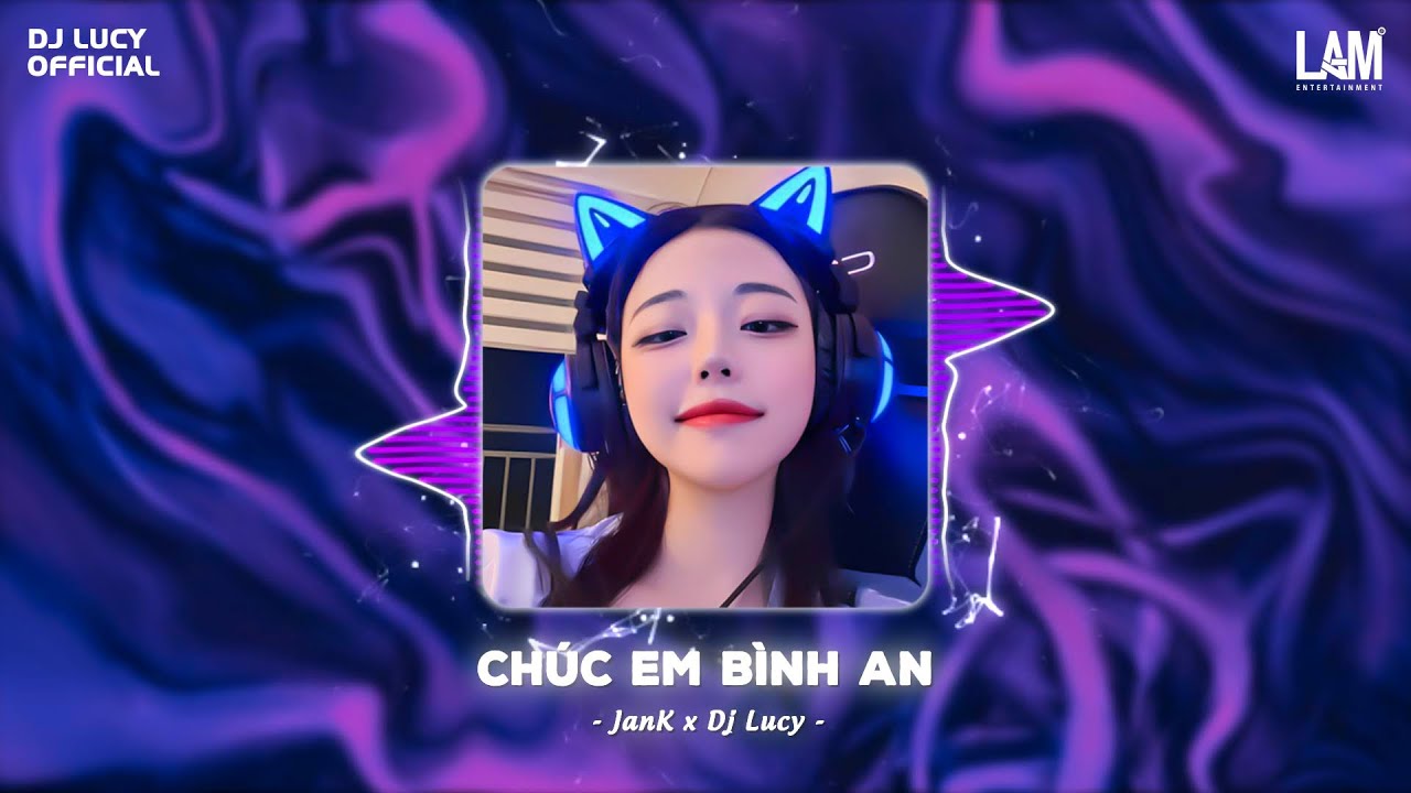 Chúc Em Bình An (JanK) ♬ DJ Lucy Remix - YouTube