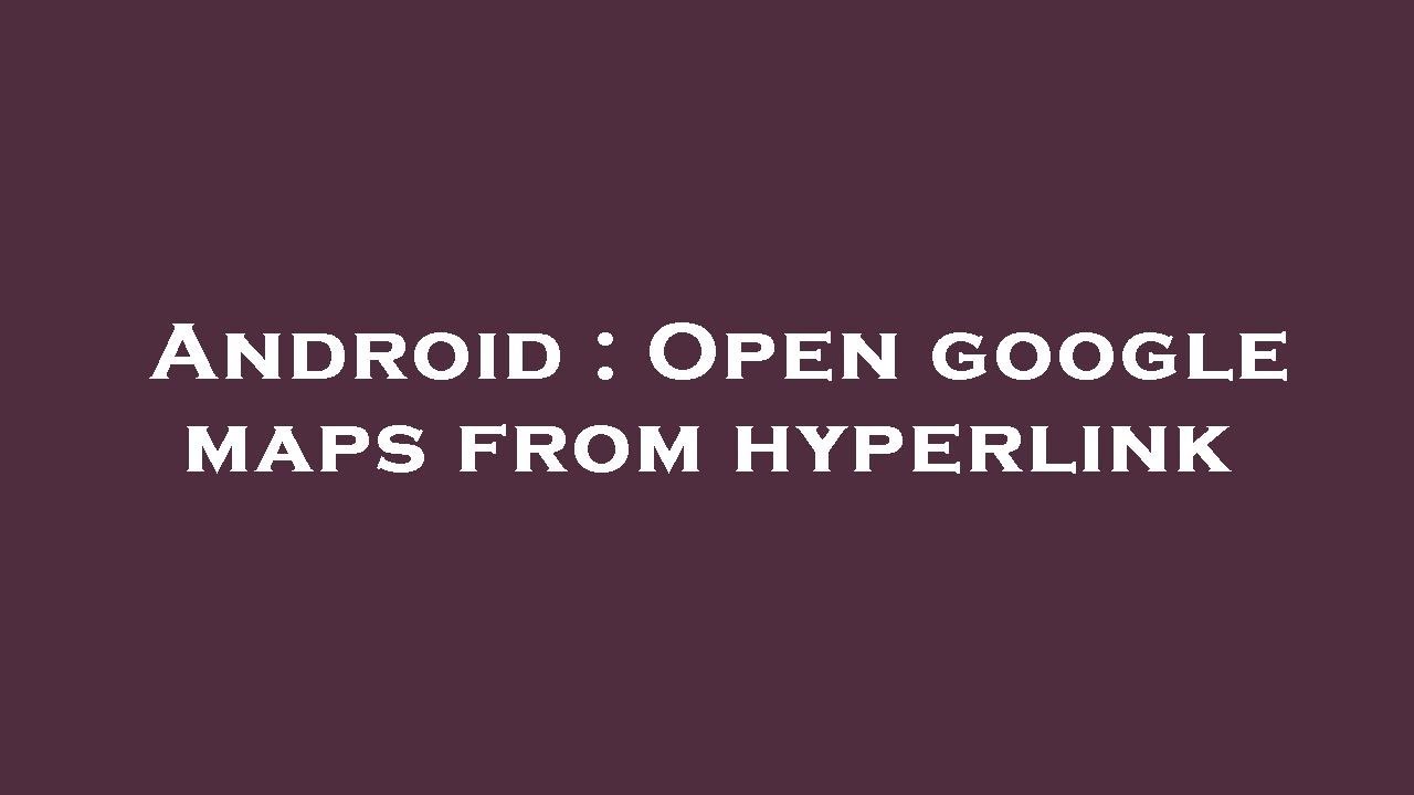 Android : Open google maps from hyperlink - YouTube