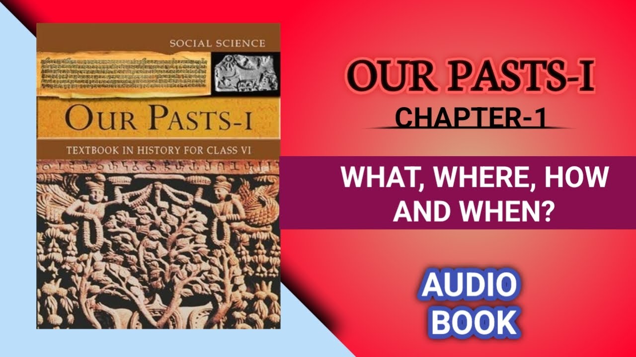WHAT, WHERE, HOW AMD WHEN | NCERT audiobook | Chapter 1 | Our Pasts-1 ...