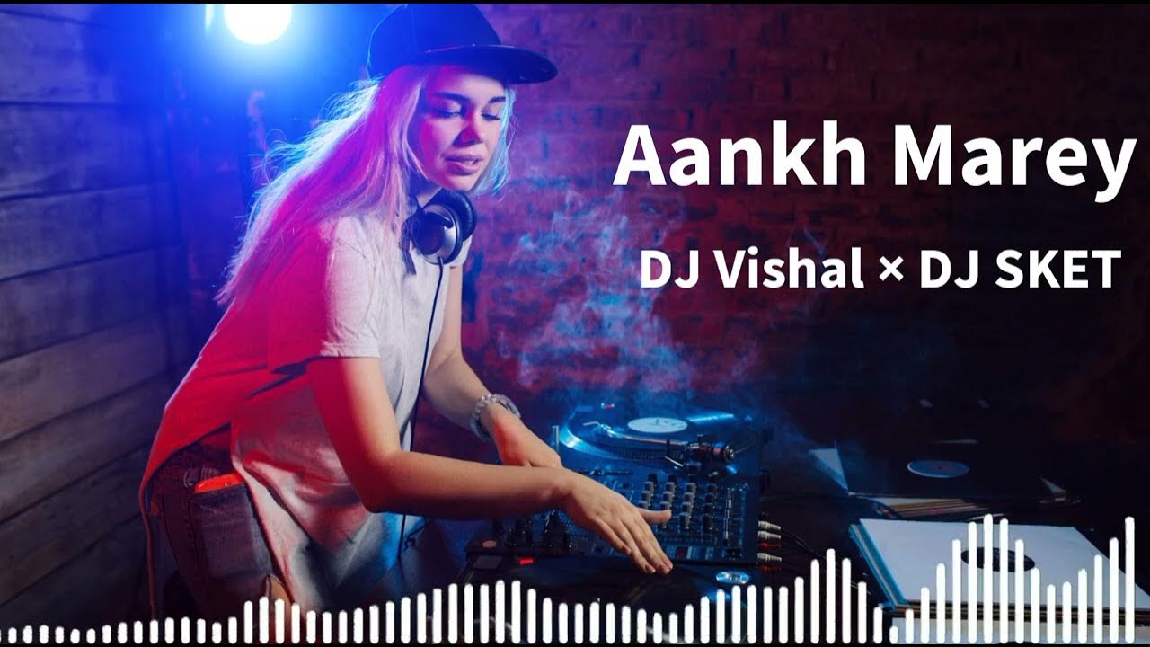 Aankh Marey - DJ Vishal × DJ SKET - YouTube