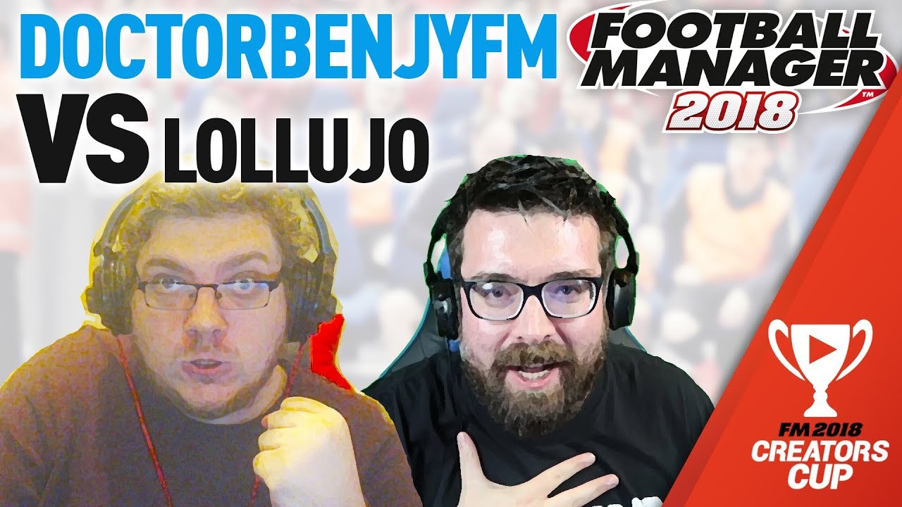 CREATORS CUP | DOCTORBENJYFM vs LOLLUJO 2ND LEG| FOOTBALL MANAGER 2018 ...
