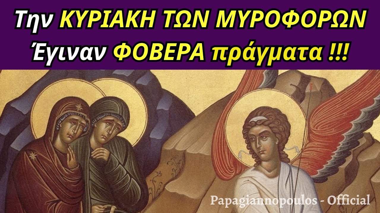 🌸 ΣΗΜΕΡΑ Κυριακή των Μυροφόρων !! Έγιναν ΦΟΒΕΡΑ πράγματα !! Τι ...