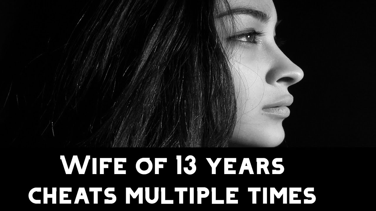 Wife of 13 Years Cheats Multiple Times | REAL Cheating Stories # ...