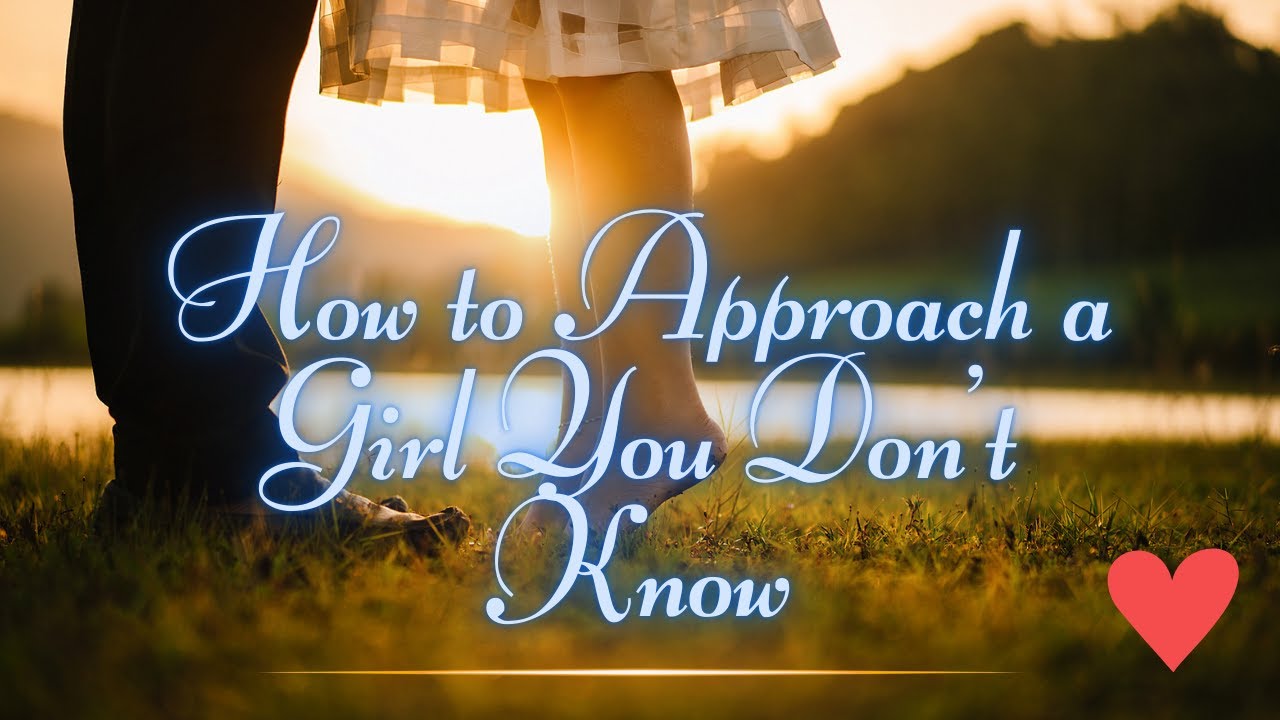 How to Approach a Girl You Don't Know - YouTube