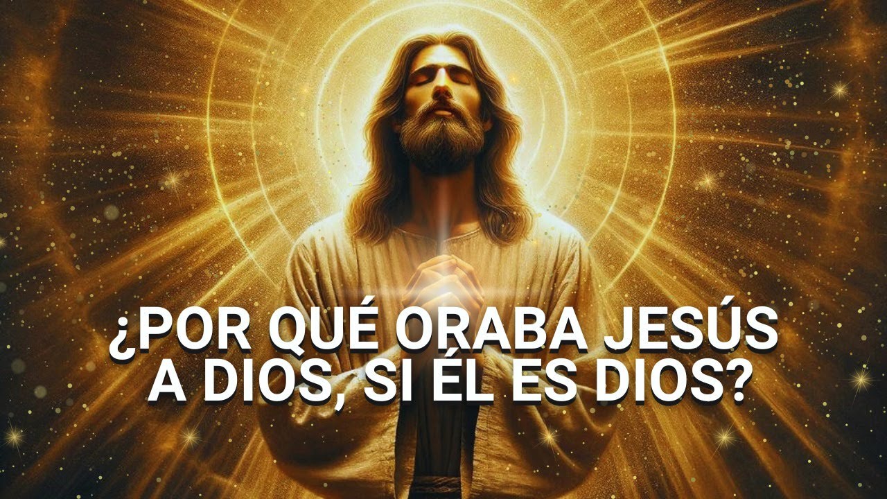 ¿Por qué oraba Jesús a Dios, si Él es Dios? - YouTube