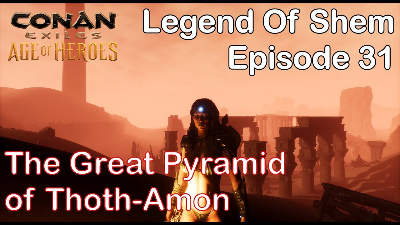 Conan Exiles -Legend Of Shem - Episode 31 - "The Great Pyramid of Thoth ...