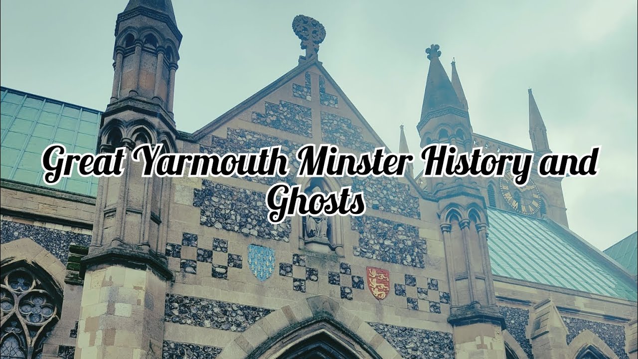 The History of Great Yarmouth Minster and it's haunted Churchyard - YouTube
