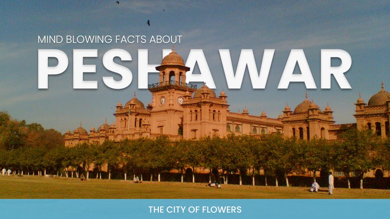 15 Fascinating Facts About Peshawar: The Heart of Khyber Pakhtunkhwa ...