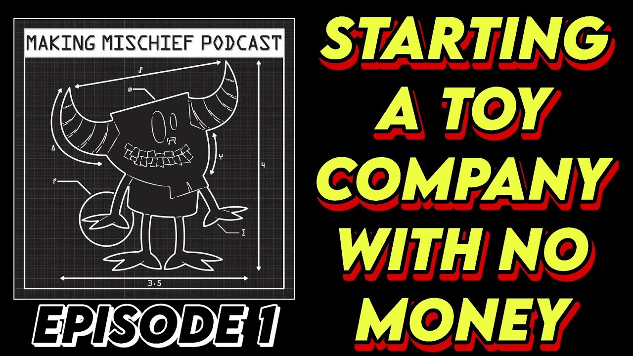 STARTING A TOY COMPANY WITH NO MONEY | MAKING MISCHIEF PODCAST EPISODE ...