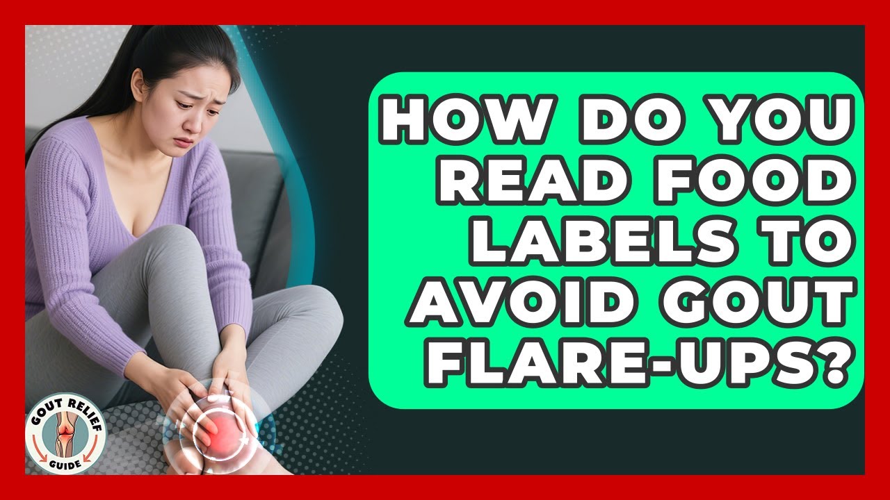 How Do You Read Food Labels To Avoid Gout Flare-ups? - Gout Relief ...