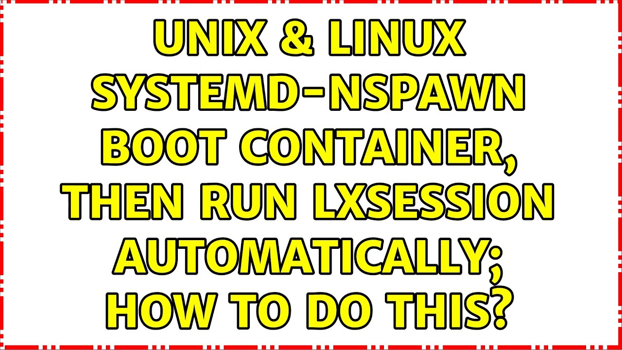 Unix And Linux Systemd Nspawn Boot Container Then Run Lxsession Automatically How To Do This 2237