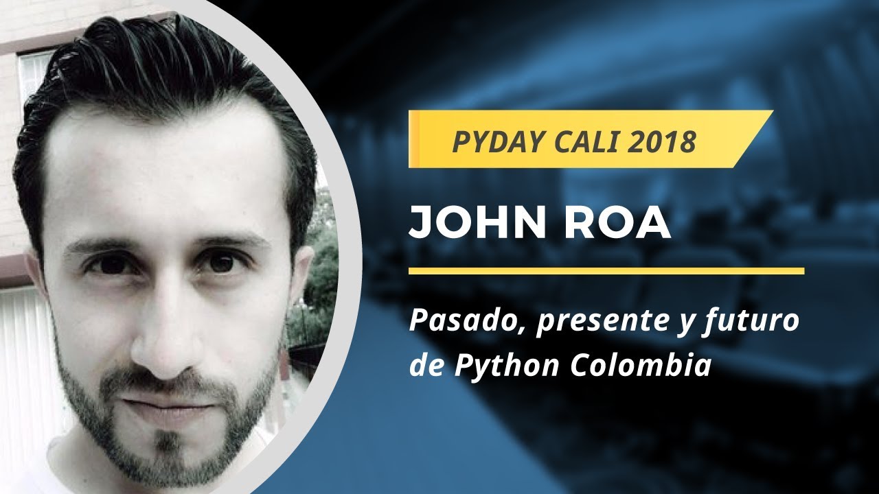 PyDay Cali 2018 - Python Colombia, Pasado, Presente y Futuro: John Roa ...
