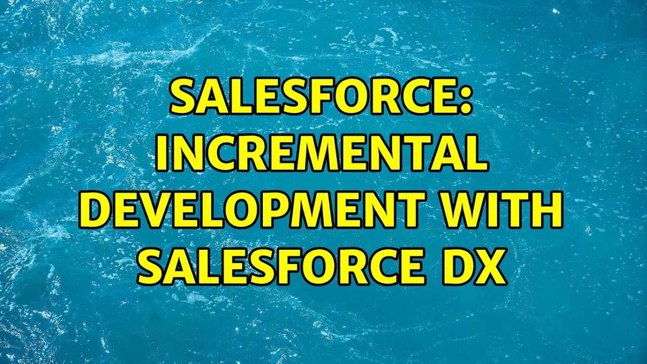 Salesforce: Incremental development with Salesforce DX (2 Solutions ...
