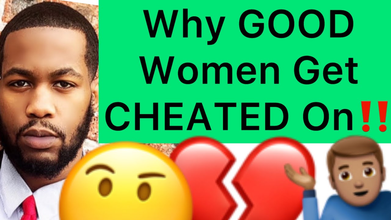 5 Reasons Why GOOD WOMEN Get CHEATED On By Men!! - YouTube