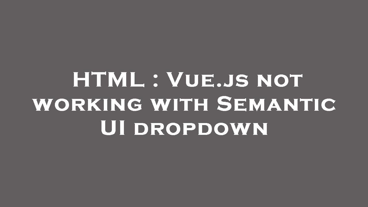 Html Vuejs Not Working With Semantic Ui Dropdown Youtube 1383