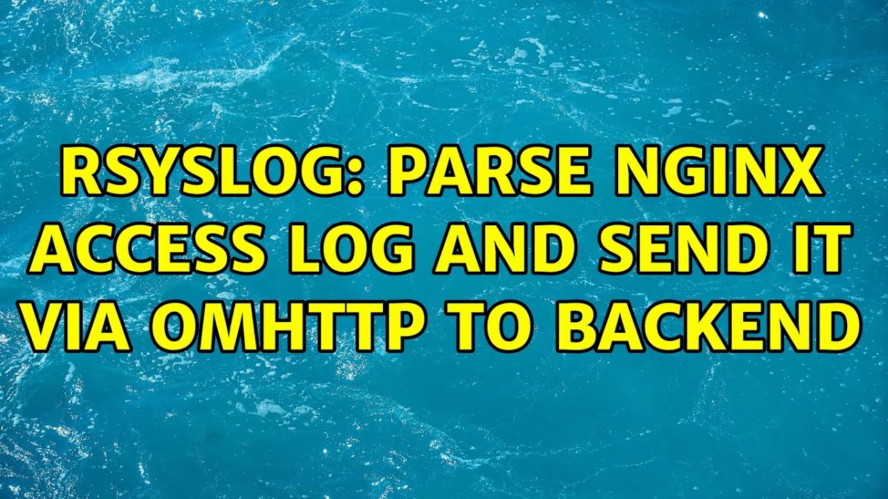 rsyslog: parse nginx access log and send it via omhttp to backend - YouTube