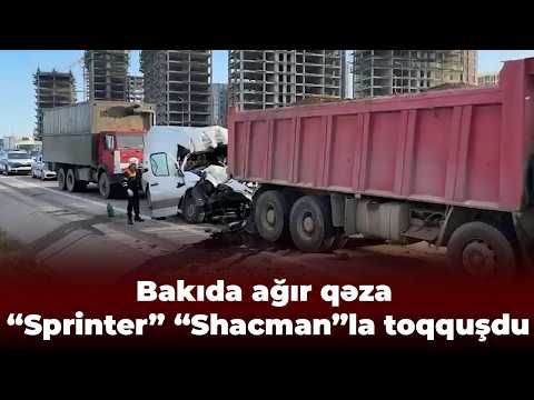 Bakıda ağır qəza - “Sprinter” “Shacman”la toqquşdu