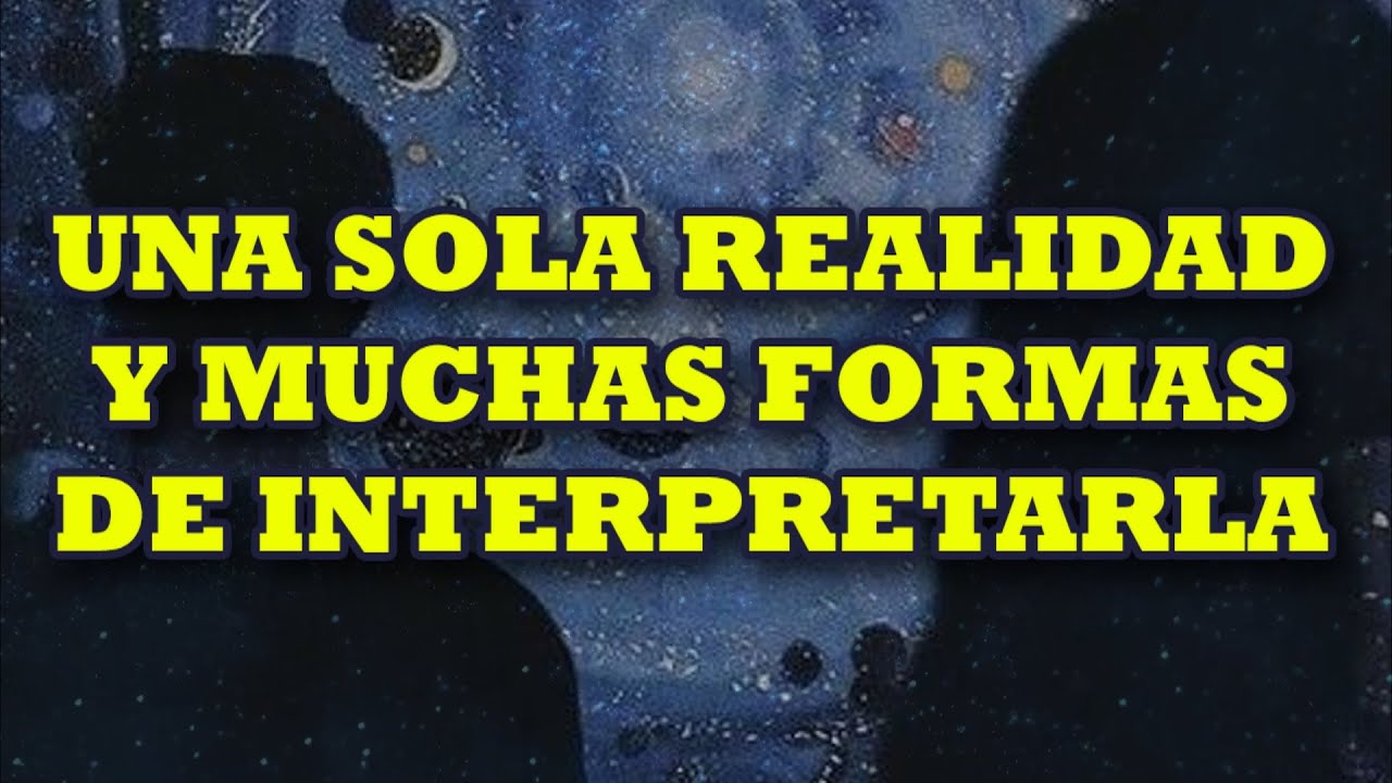 UNA SOLA REALIDAD Y MUCHAS FORMAS DE INTERPRETARLA - YouTube