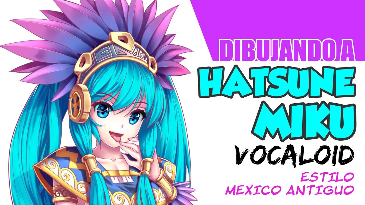 🎨Dibujando a Hatsune Miku 🎧 Atuendo México Antiguo ⭐ Vocaloid ⭐ Time ...