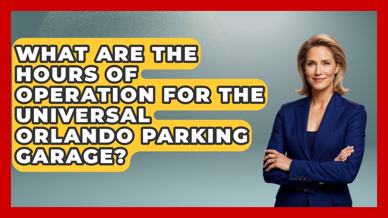 What Are The Hours Of Operation For The Universal Orlando Parking ...