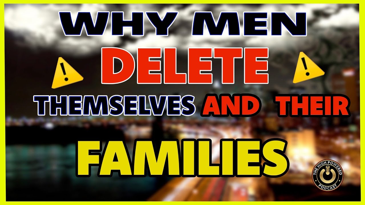 Why Men Delete Themselves and Their Families - YouTube