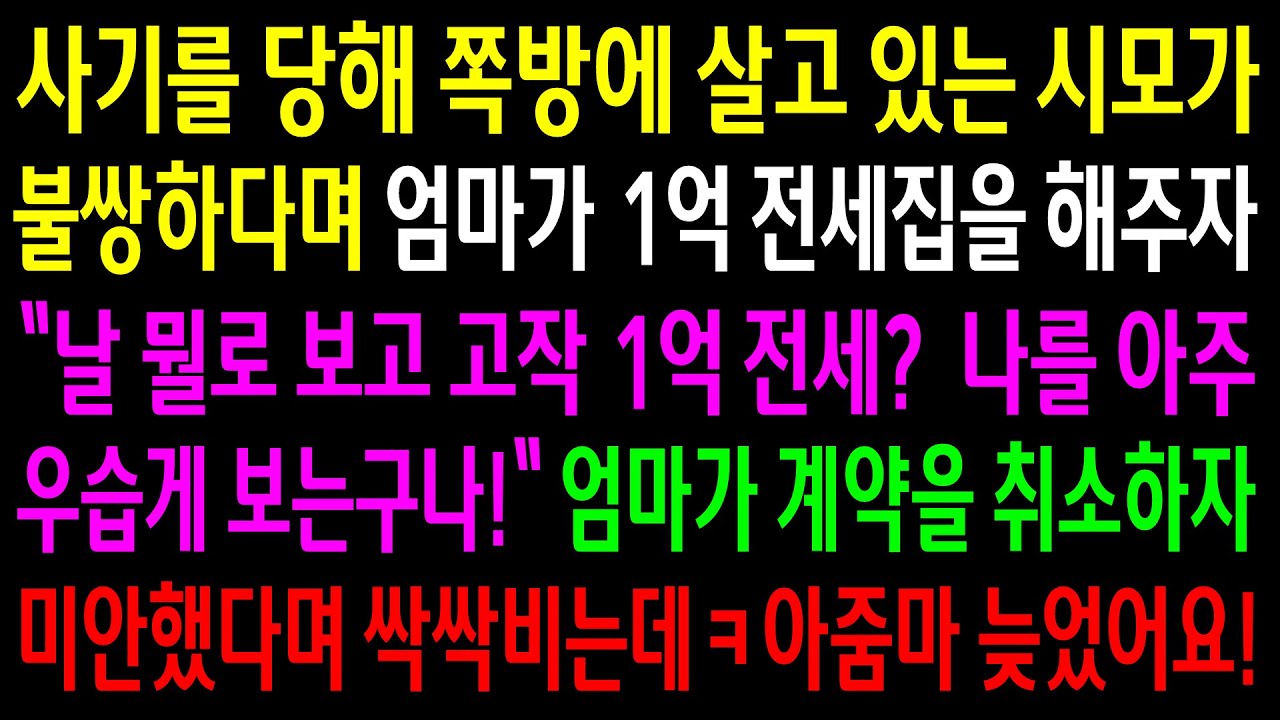 실화사연쪽방에 살고 있는 시모가 불쌍하다며 엄마가 1억 전세집을 해주자날 뭘로 보고 고작 1억 전세엄마가 계약을 취소하자 싹싹비는데 ㅋ 신청사연 사이다썰 사연