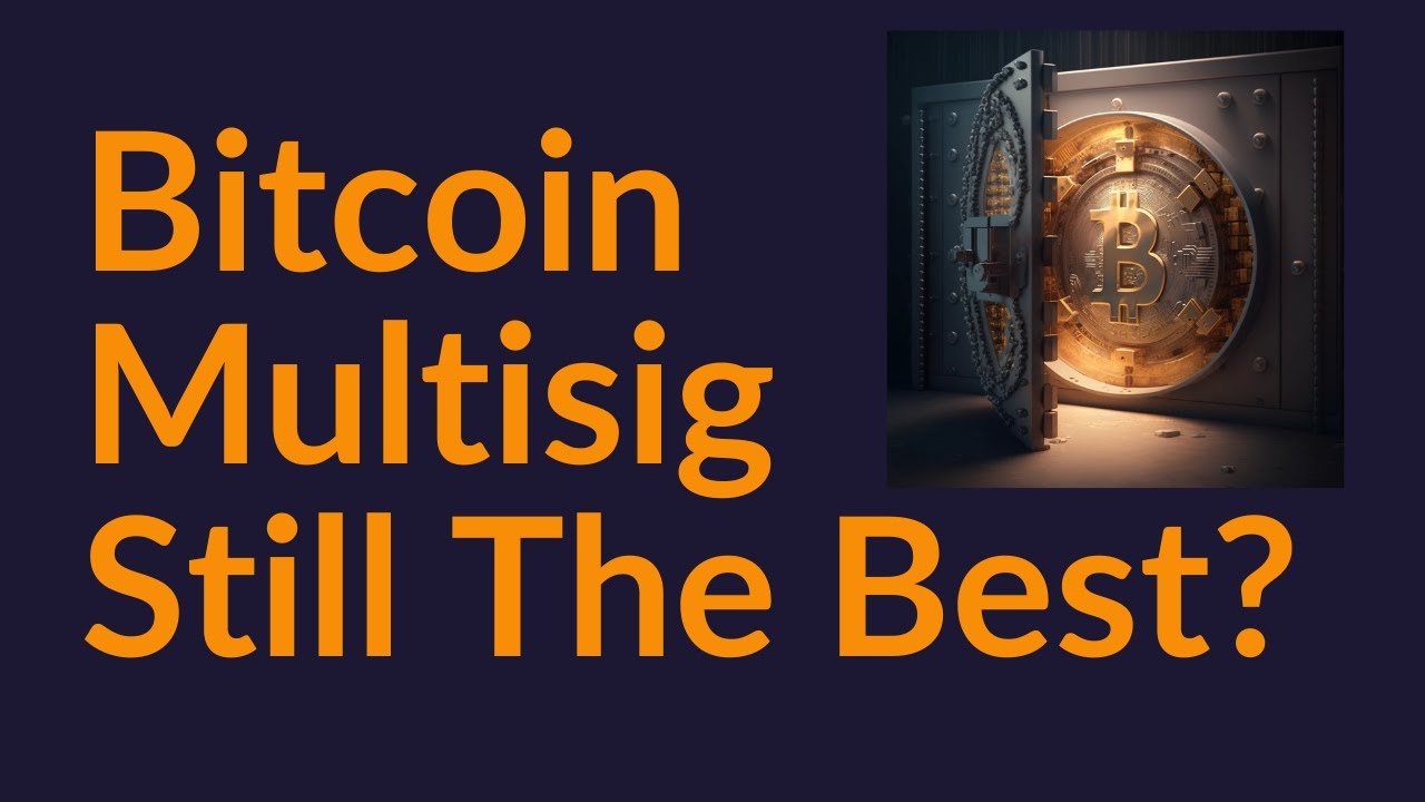 Is Bitcoin Multisig Still The Best Youtube