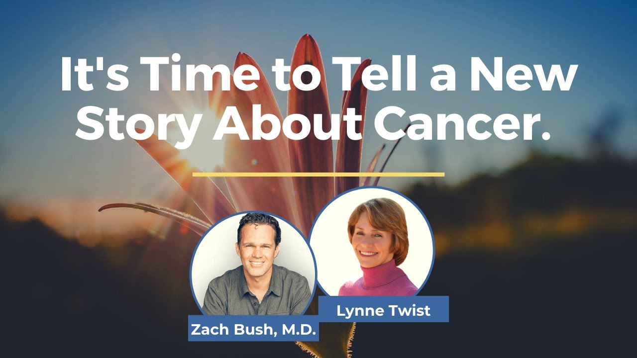 Cancer Story Project Webinar Zach Bush, MD & Lynne Twist: It's Time to ...