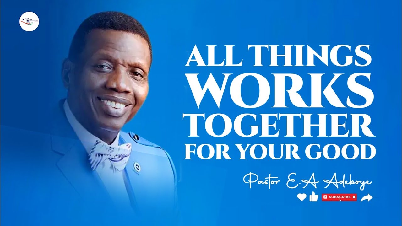 ALL THINGS WORK TOGETHER FOR YOUR GOOD - PASTOR E.A ADEBOYE - YouTube