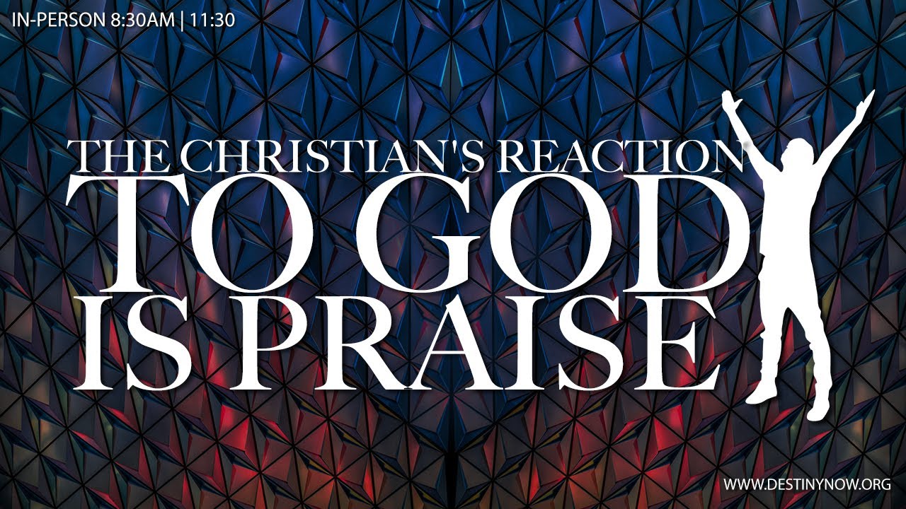 "The Christian's Reaction to God is Praise!" - Text to Give - 910-460 ...