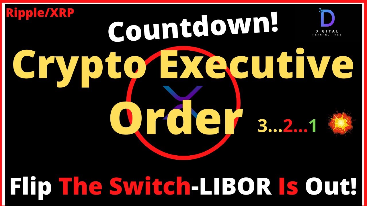 Ripple/XRP-Crypto Executive Order, Flip The Switch-LIBOR Is Out, Does ...