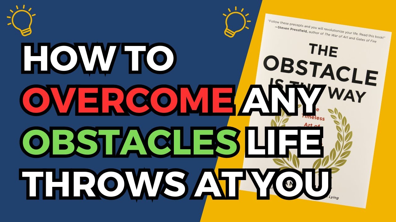 The Obstacle Is the Way: How to Overcome Any Obstacles Life Throws At ...