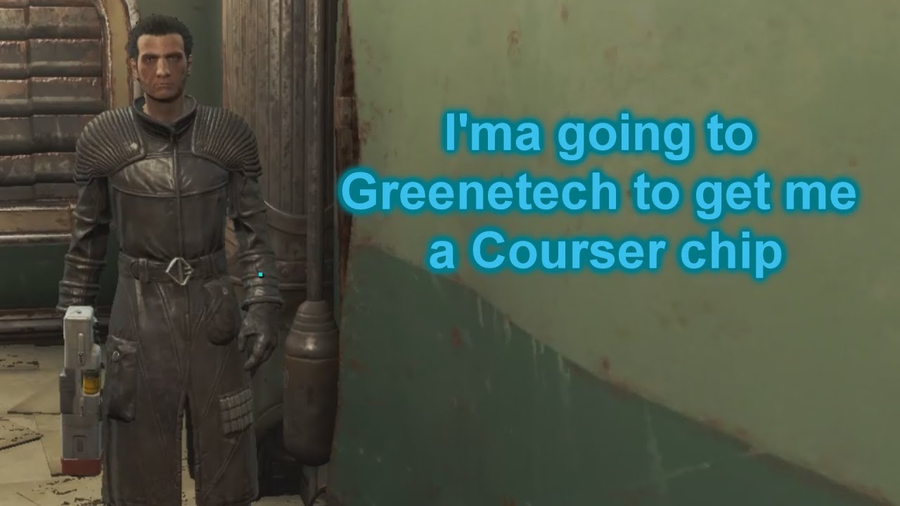 I'ma gonna Greenetech to get me a Courser chip. Fallout 4 Auto E24 ...