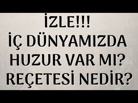 İZLE!!! İÇ DÜNYAMIZDA HUZUR VAR MI? REÇETESİ NEDİR?