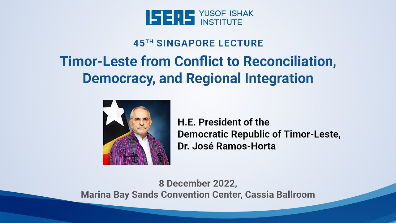 45th Singapore Lecture by President of the Democratic Republic of Timor ...