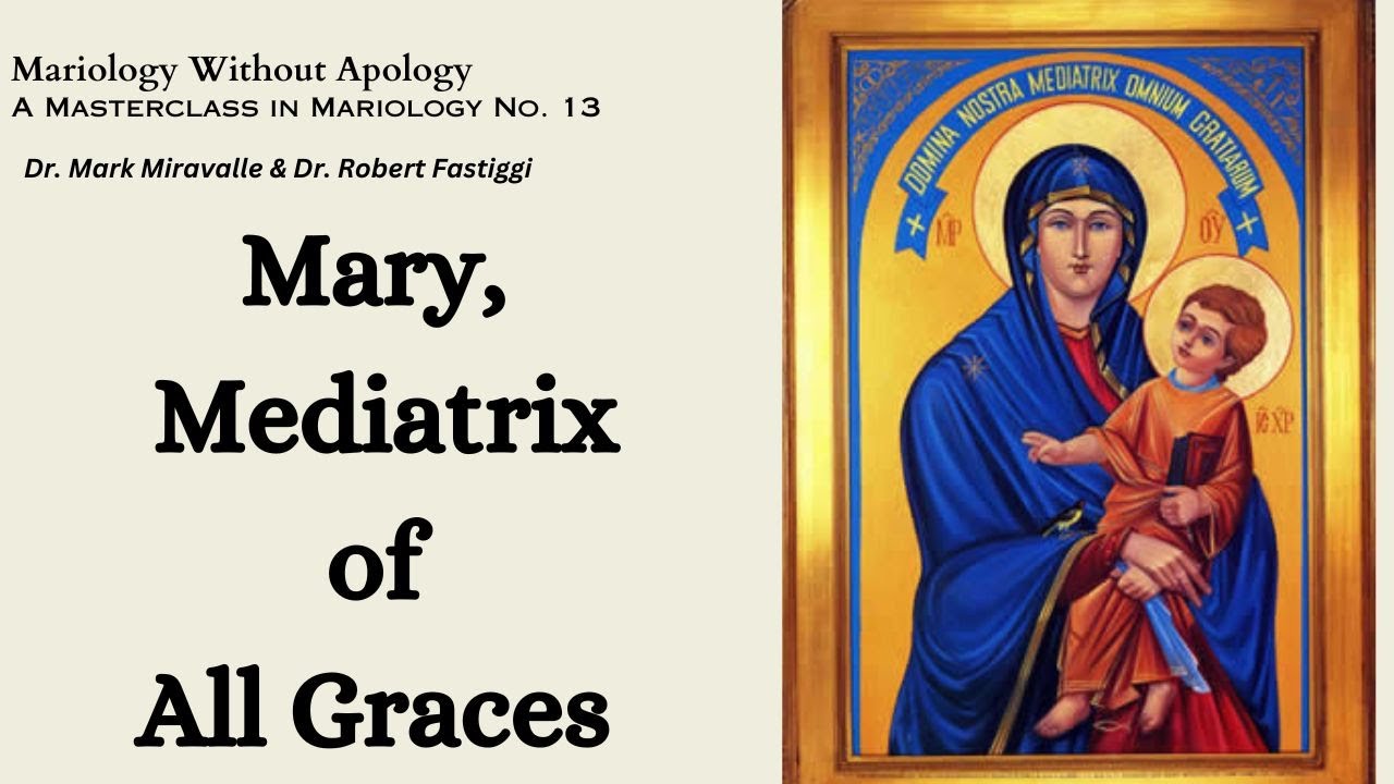 Mary, Mediatrix of All Graces - Mariology Without Apology: A ...